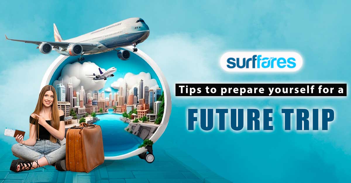 Here Is Essential Tips for Preparing for a Trip for Future